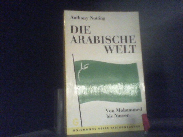 Die arabische Welt. Von Mohammed bis Nasser by Nutting, Anthony:: Gut ...