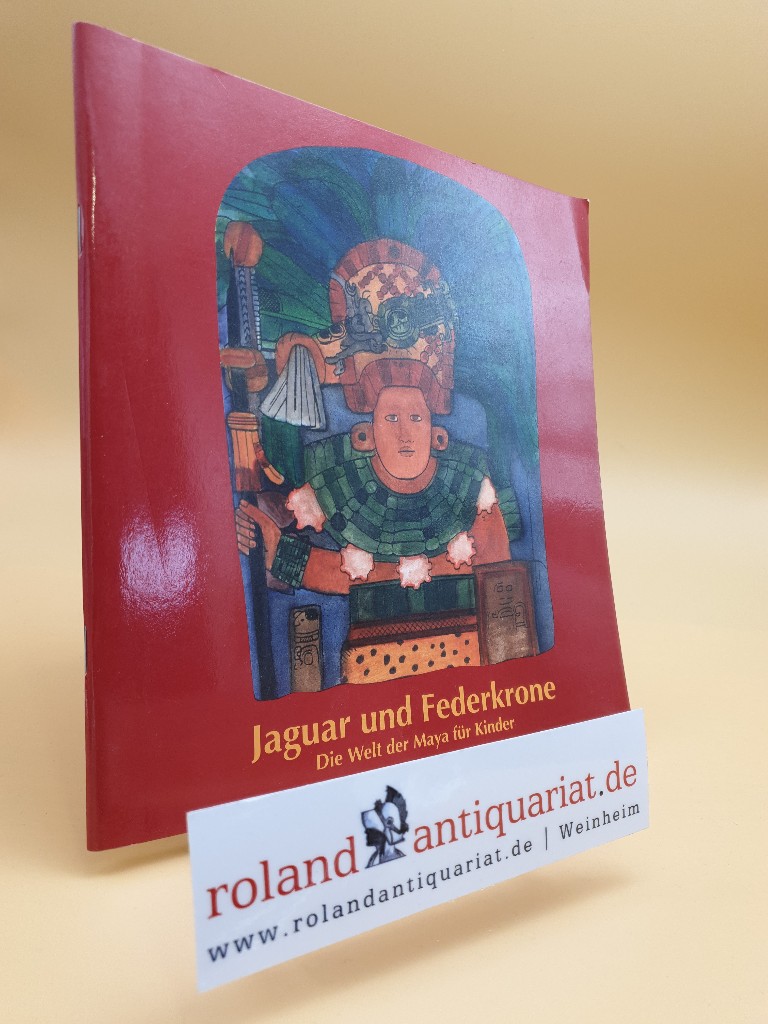 Jaguar und Federkrone : die Welt der Maya für Kinder. MIM. [Texte ...