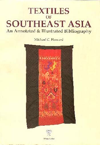 TEXTILES OF SOUTHEAST ASIA, An Annotated and Illustrated Bibliography ...