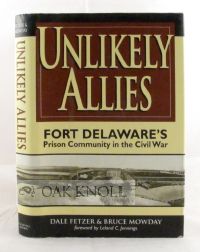 UNLIKELY ALLIES, FORT DELAWARE'S PRISON COMMUNITY IN THE CIVIL WAR by ...