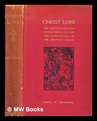 Christ lore : being the legends, traditions, myths, symbols, customs ...