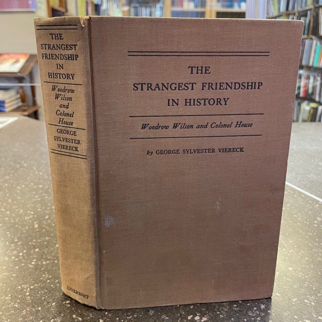 THE STRANGEST FRIENDSHIP IN HISTORY - WOODROW WILSON AND COLONEL HOUSE ...