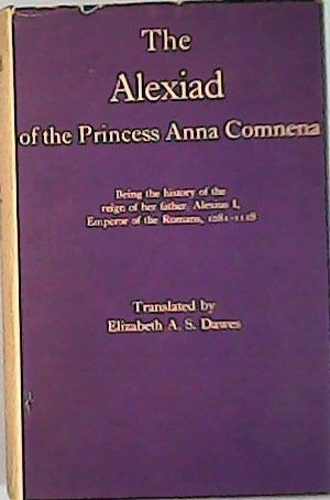 The Alexiad of the Princess Anna Comnena, Being the History of the ...