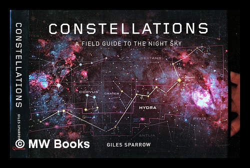 Constellations : a field guide to the night sky by Sparrow, Giles (1970 ...