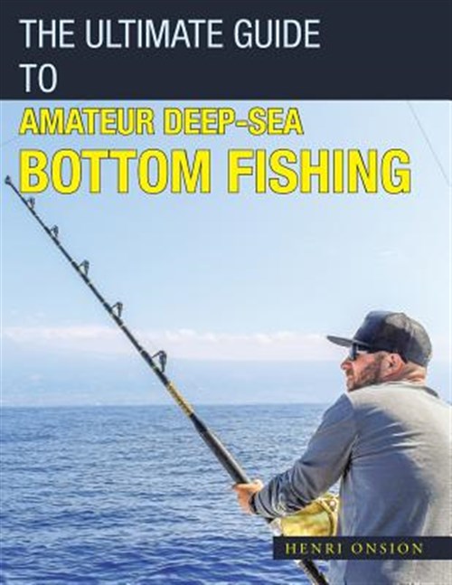 Ultimate Guide to Amateur Deep-sea Bottom Fishing by Onsion, Henri: New ...