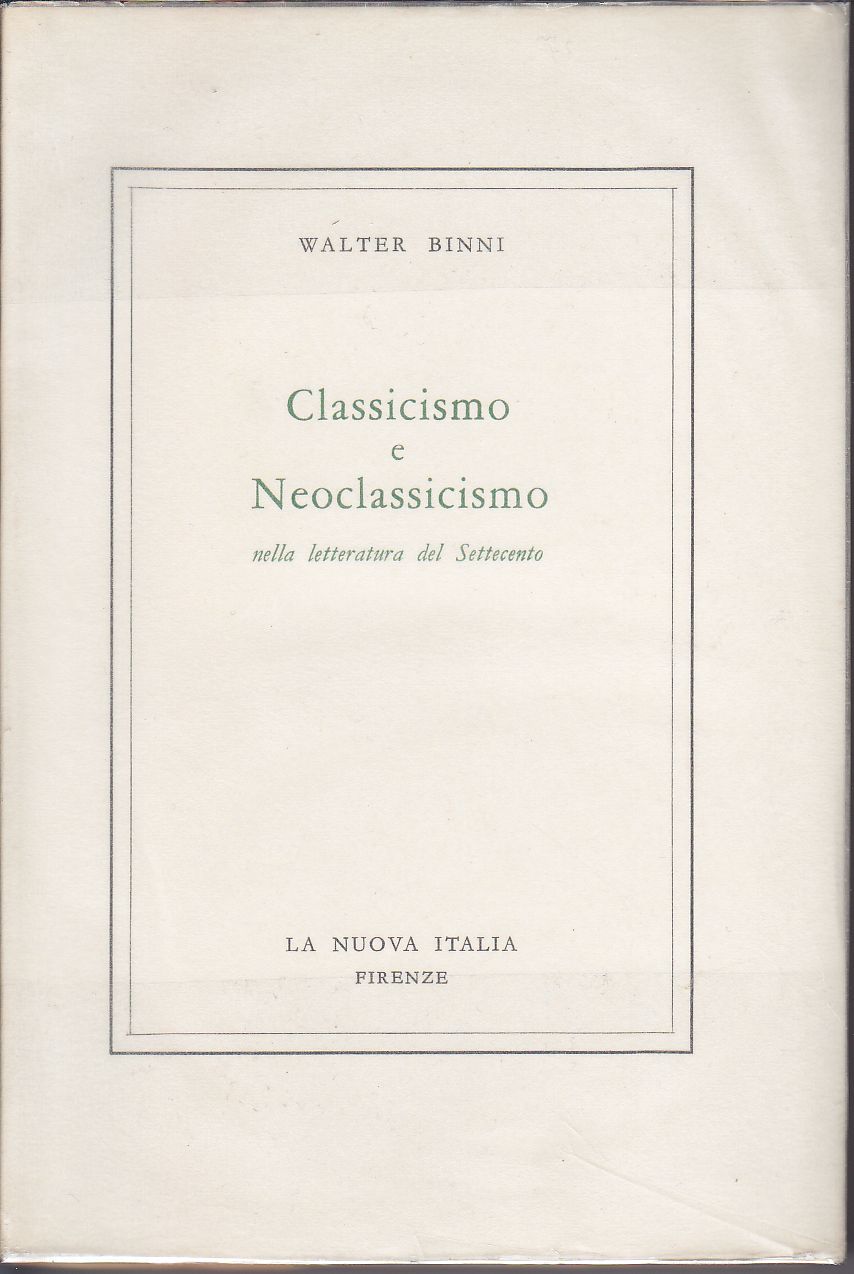Classicismo e Neoclassicismo nella letteratura del Settecento by Binni Walter: buono (1963 ...