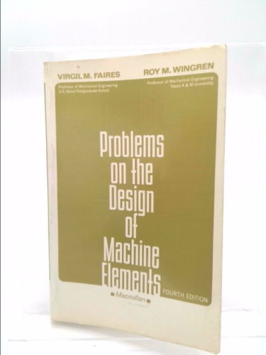 Problems on the Design of Machine Elements by Virgil M. Faires; Roy M ... Problems on the Design of Machine Elements by Virgil M. Faires; Roy M ...