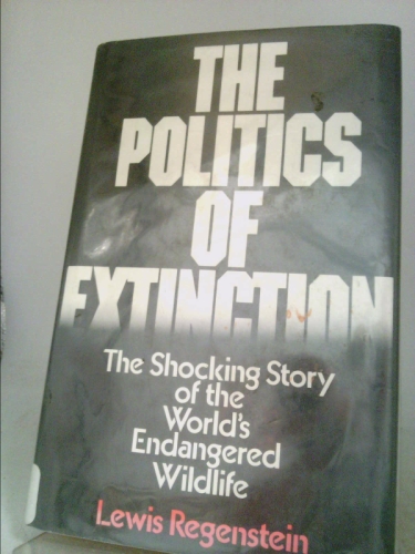 The Politics of Extinction by Lewis Regenstein (Hardcover) 1975 by ...