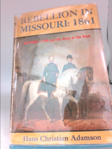 Rebellion in Missouri: 1861 Nathaniel Lion and His Army of the West by ...