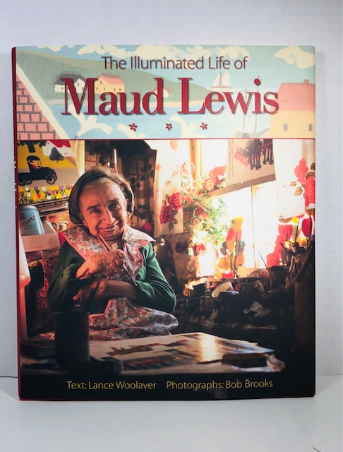 The Illuminated Life of Maud Lewis by Woolaver, Lance: Fine Hardcover ...