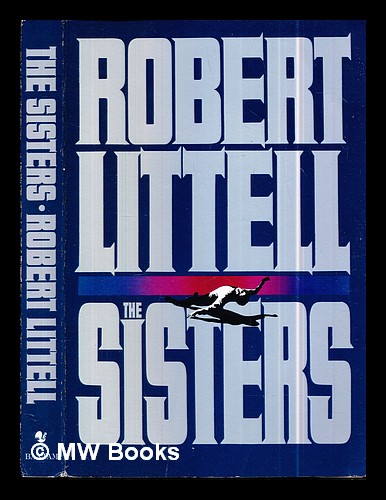 The sisters : a novel / Robert Littell by Littell, Robert (1935 ...