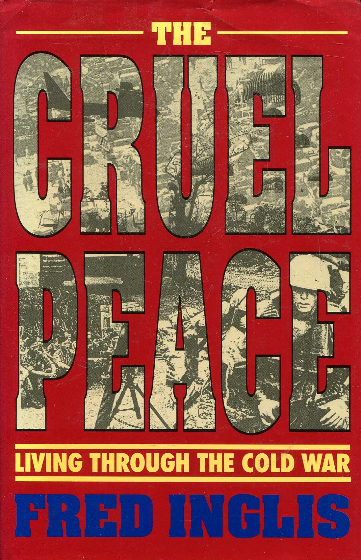 The Cruel Peace: Living Through the Cold War by Inglis, Fred: Very Good ...