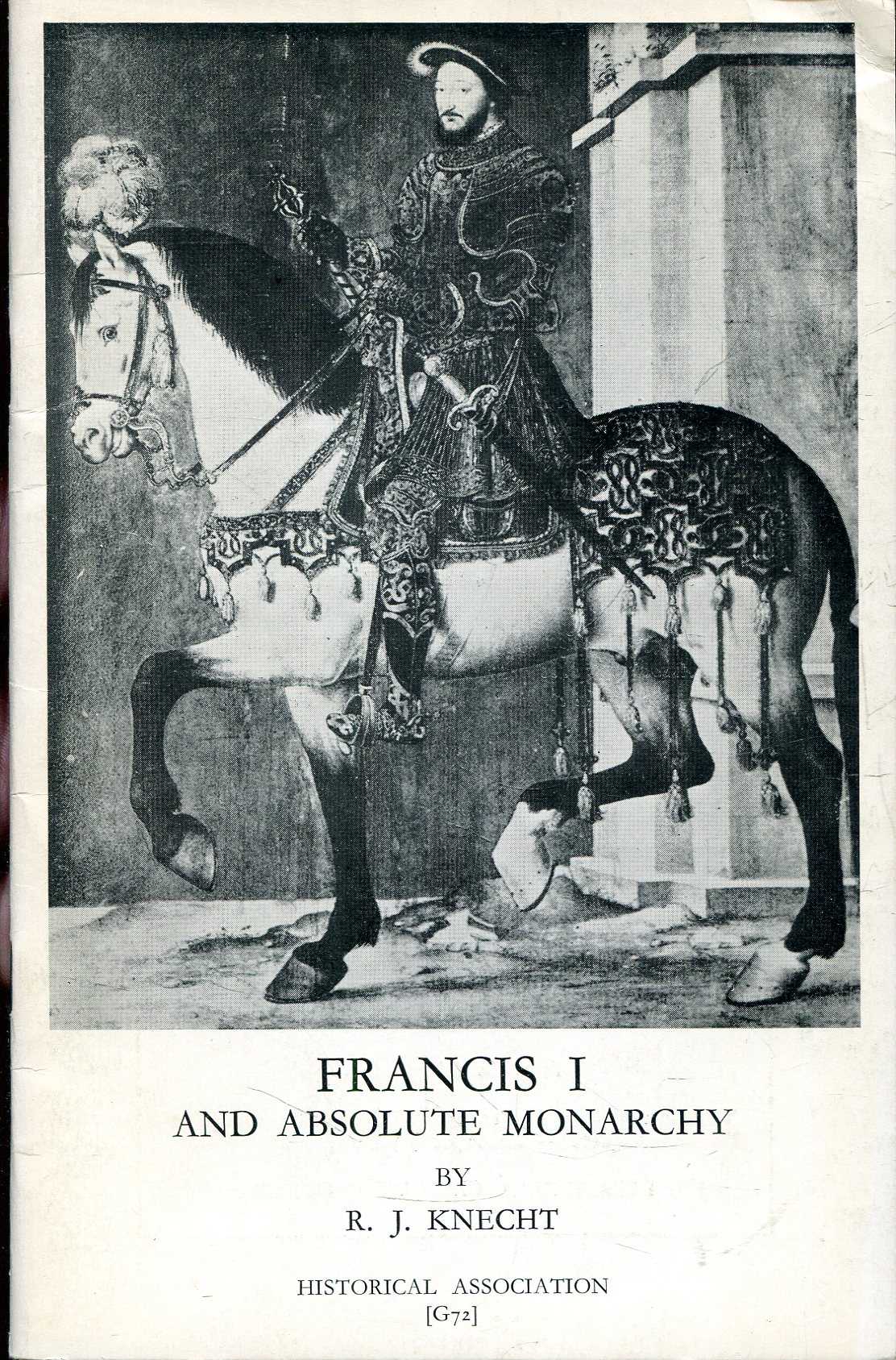 Francis I and Absolute Monarchy (General Series No. 72) by Knecht, R J ...