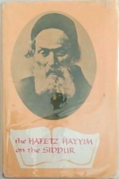 The Hafetz Hayyim on the siddur: Explanations, interpretations, and ...