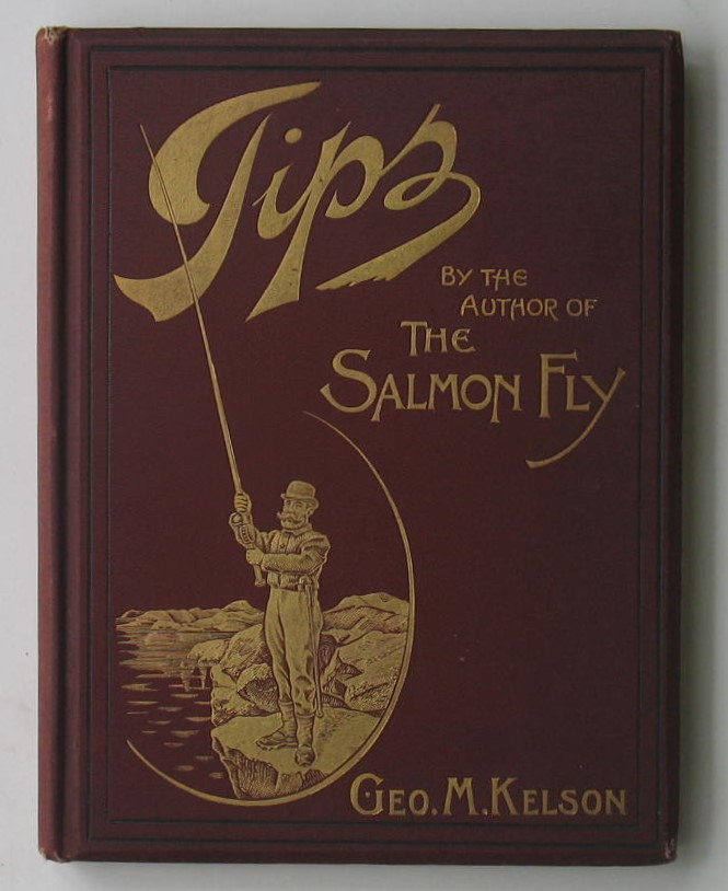 Tips: by the Author of "The Salmon Fly" by Kelson, Geo. M. (George ...