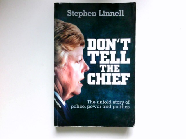 Don't Tell the Chief : The untold story of police, power and politics. von Linnell, Stephen ...