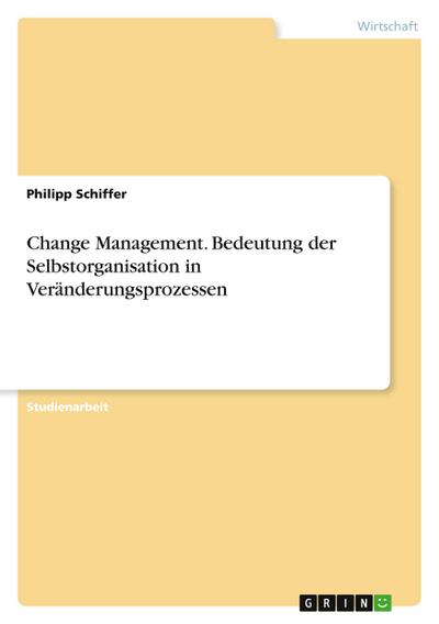 Change Management. Bedeutung der Selbstorganisation in ...