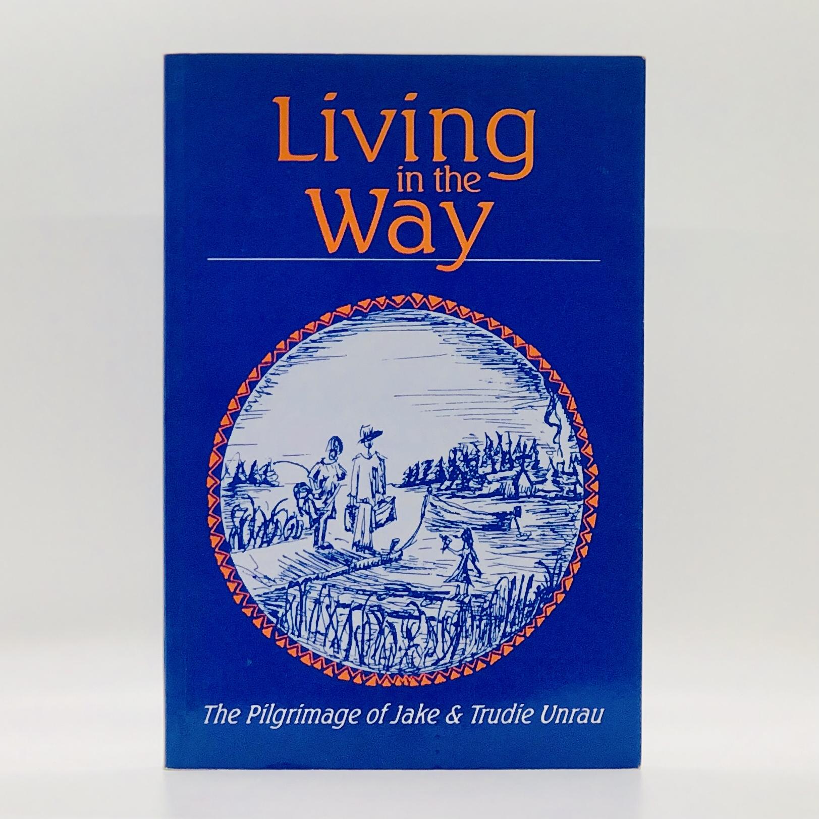 Living in the way: The pilgrimage of Jake & Trudie Unrau [SIGNED] by ...