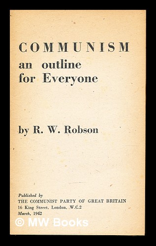 Communism : an outline for everyone by Robson, R. W. Communist Party of ...