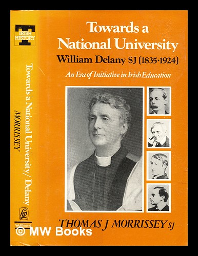 Towards a national university: William Delany, 1835-1924: an era of ...