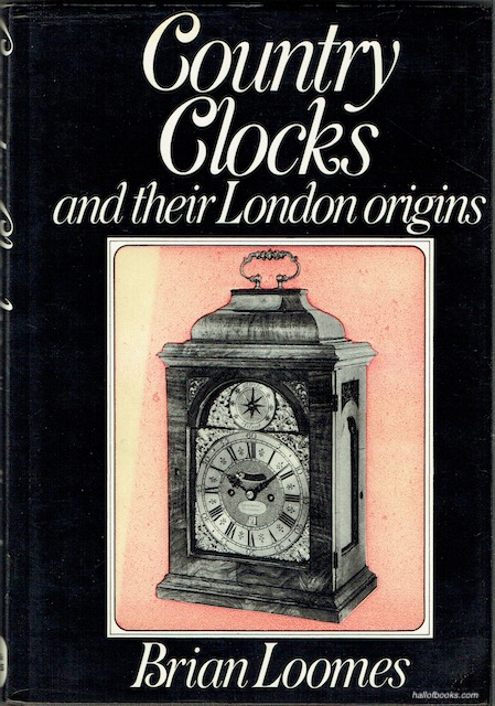 Country Clocks And Their London Origins by Brian Loomes: Very Good ...