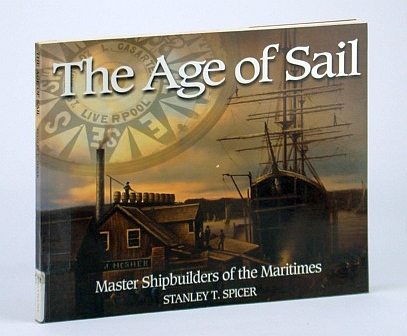 The Age of Sail: Master Shipbuilders of the Maritimes by Spicer ...