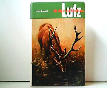 Lutz - Ein Jäger und Forstmann. by Julius Kranold:: Gut (1961 ...