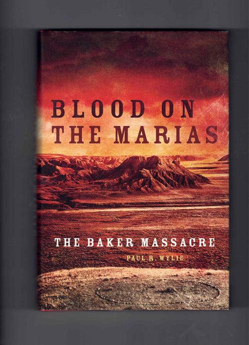 Blood on the Marias: The Baker Massacre by Wylie, Paul R.[Piegan ...