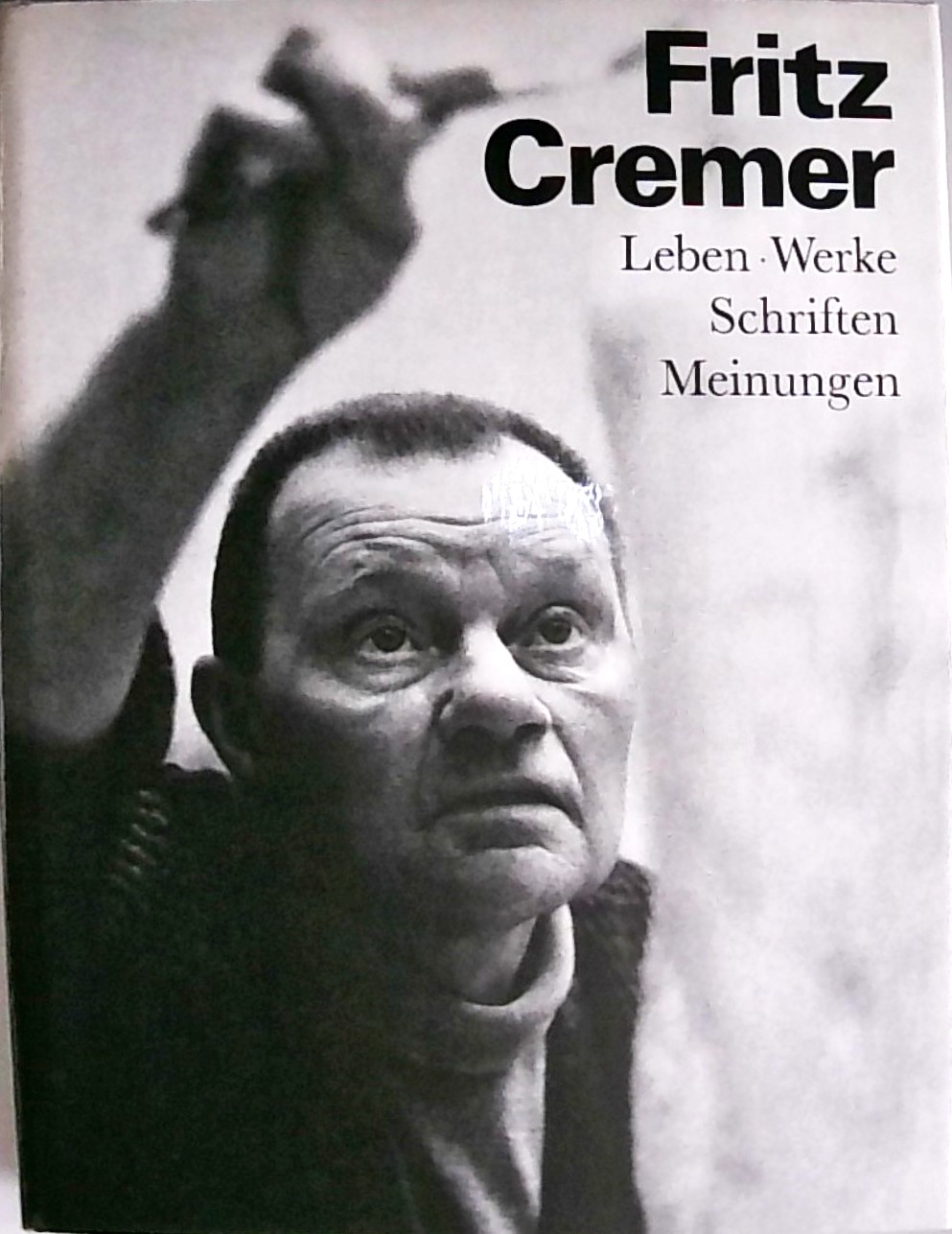 Fritz Cremer : Leben, Werke, Schriften, Meinungen. by Schmidt, Diether ...