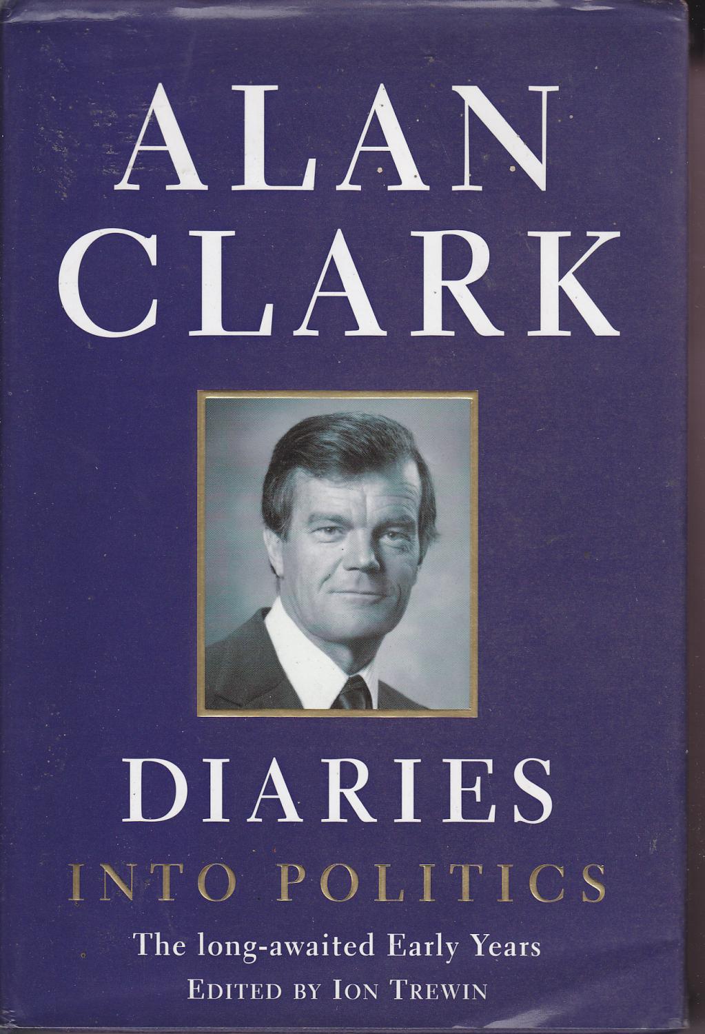 Diaries : Into Politics by Clark, Alan: Very Good Hardcover (2000) 1st ...