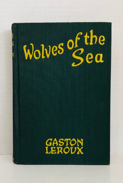Wolves of the Sea by Leroux, Gaston: Very Good Plus Hardcover (1923 ...