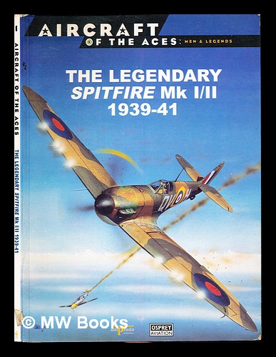 The Legendary Spitfire Mk I/II: 1939-41 by Azaola, Juan Ramón [Editor ...
