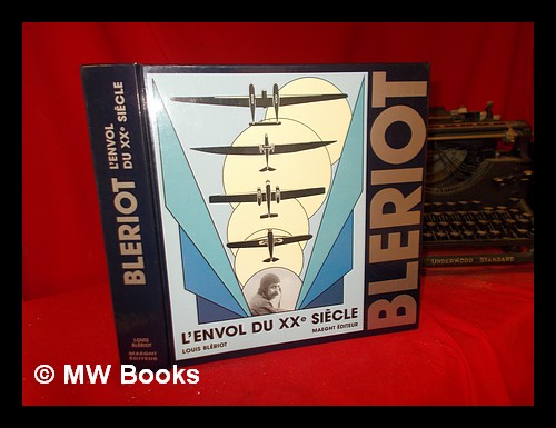 Bleriot : l'envol du XXe siècle / par Louis Blériot by Blériot, Louis ...