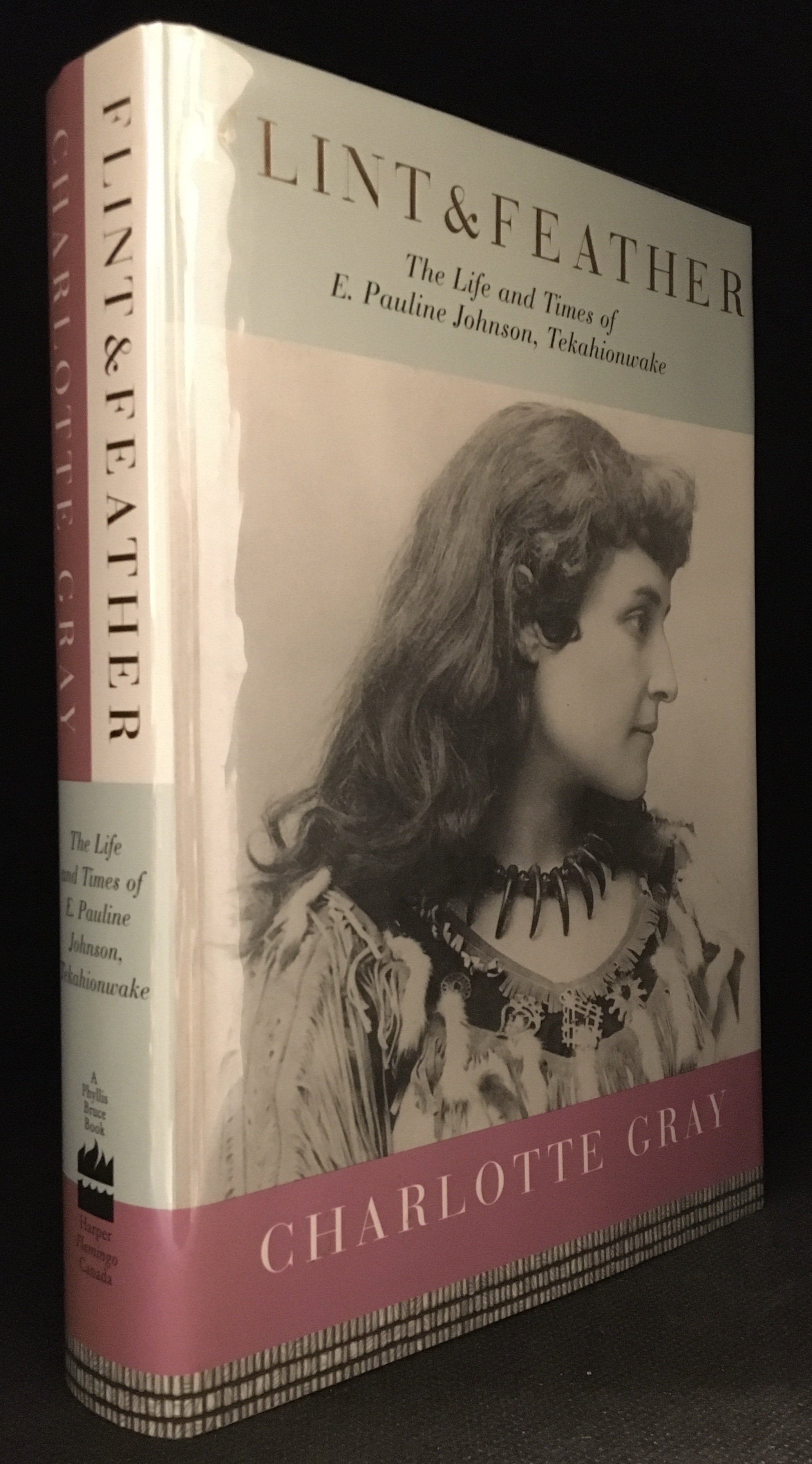 Flint & Feather; The Life and Times of E. Pauline Johnson, Tekahionwake ...