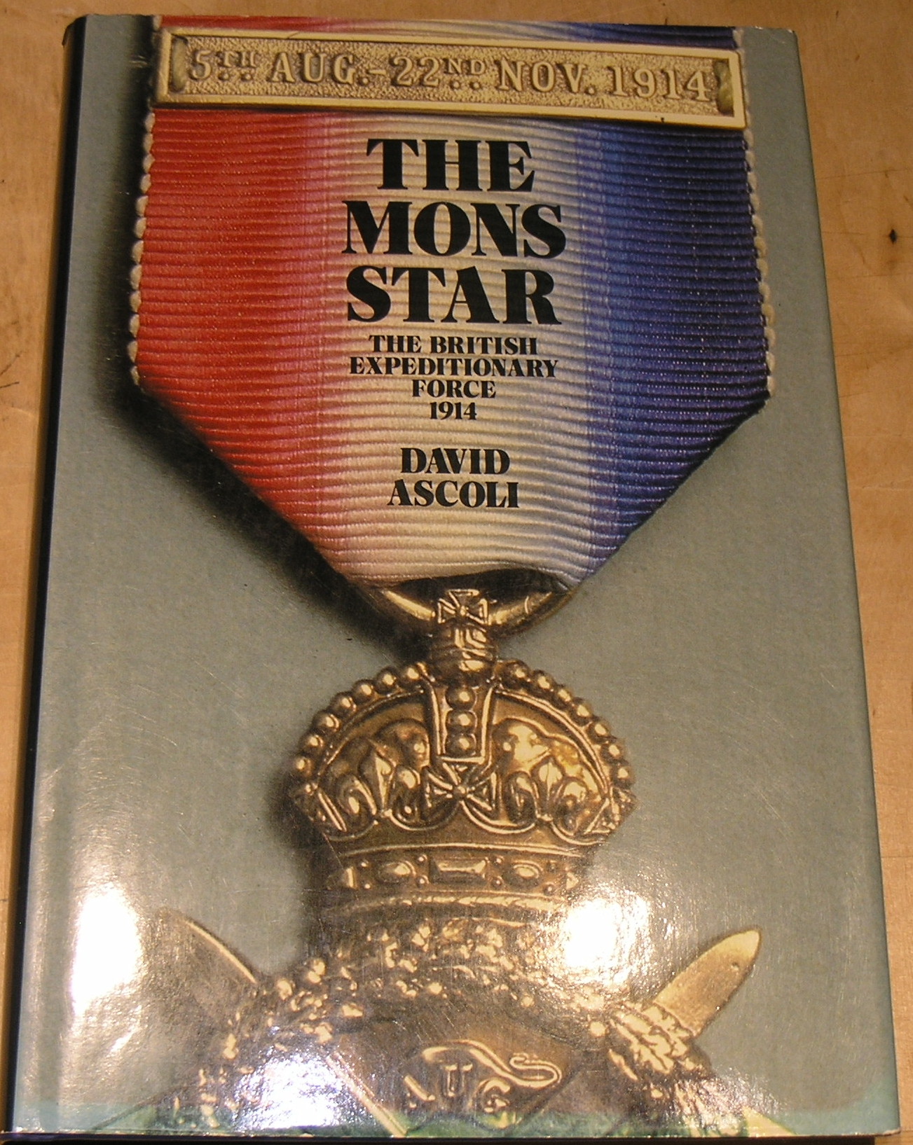 The Mons Star; The British Expeditionary force 1914 by Ascoli. David ...