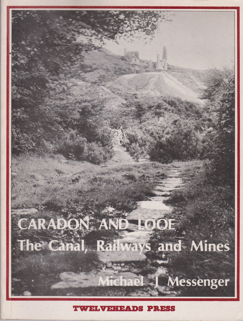 Caradon and Looe: The Canal, Railways and Mines by Messenger, Michael ...