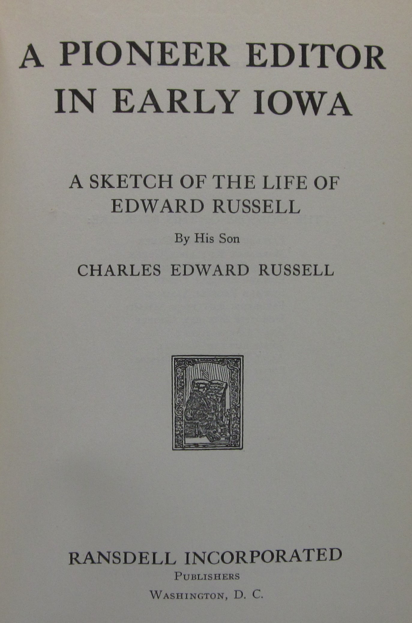 A Pioneer Editor in Early Iowa: A Sketch of the Life of Edward Russell ...