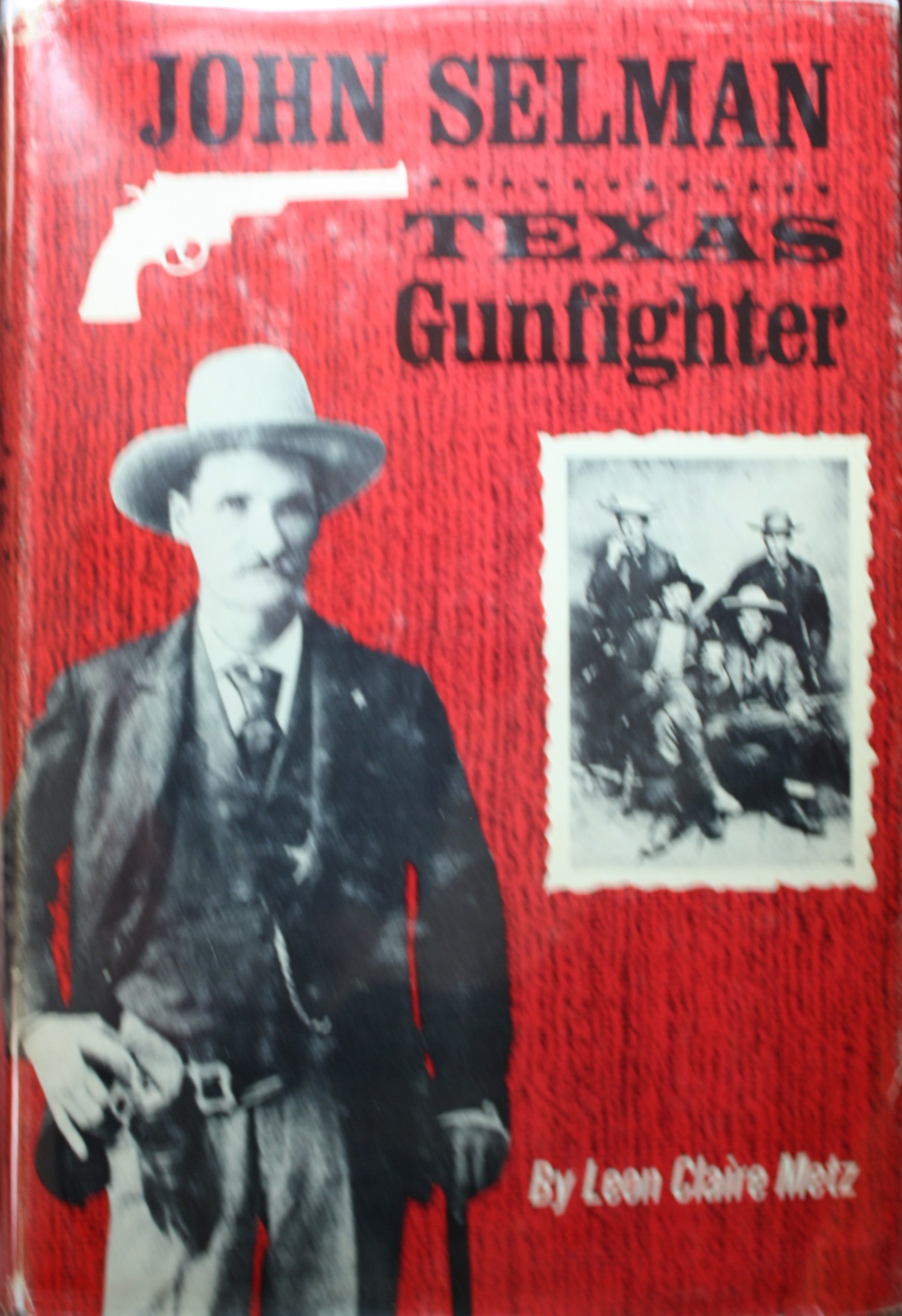John Selman Texas Gunfighter by Metz, Leon Claire: Very Good Hardcover ...