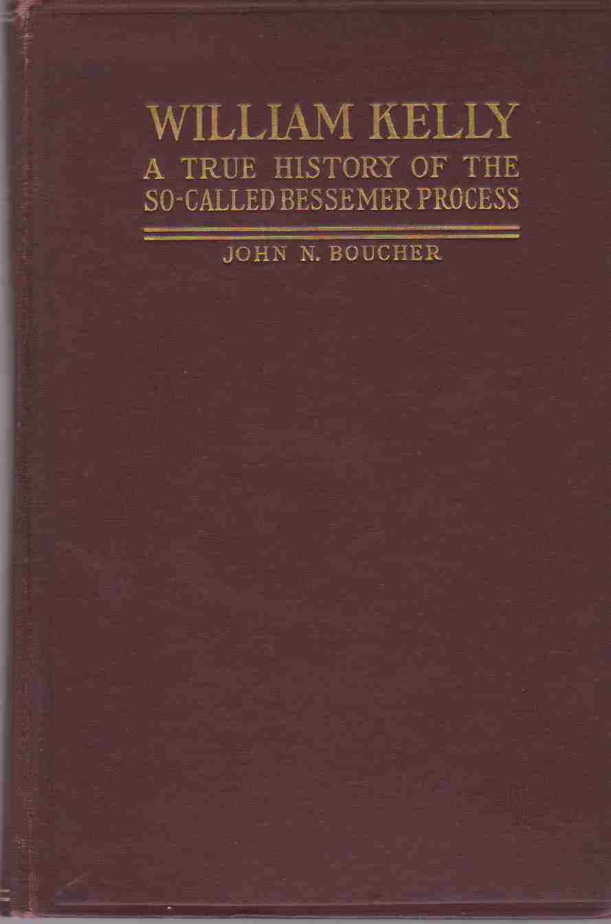 WILLIAM KELLY A True History of the So-Called Bessemer Process, by ...