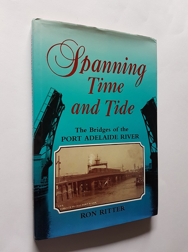 Spanning Time and Tide : The Bridges of the Port Adelaide River by Ron ...