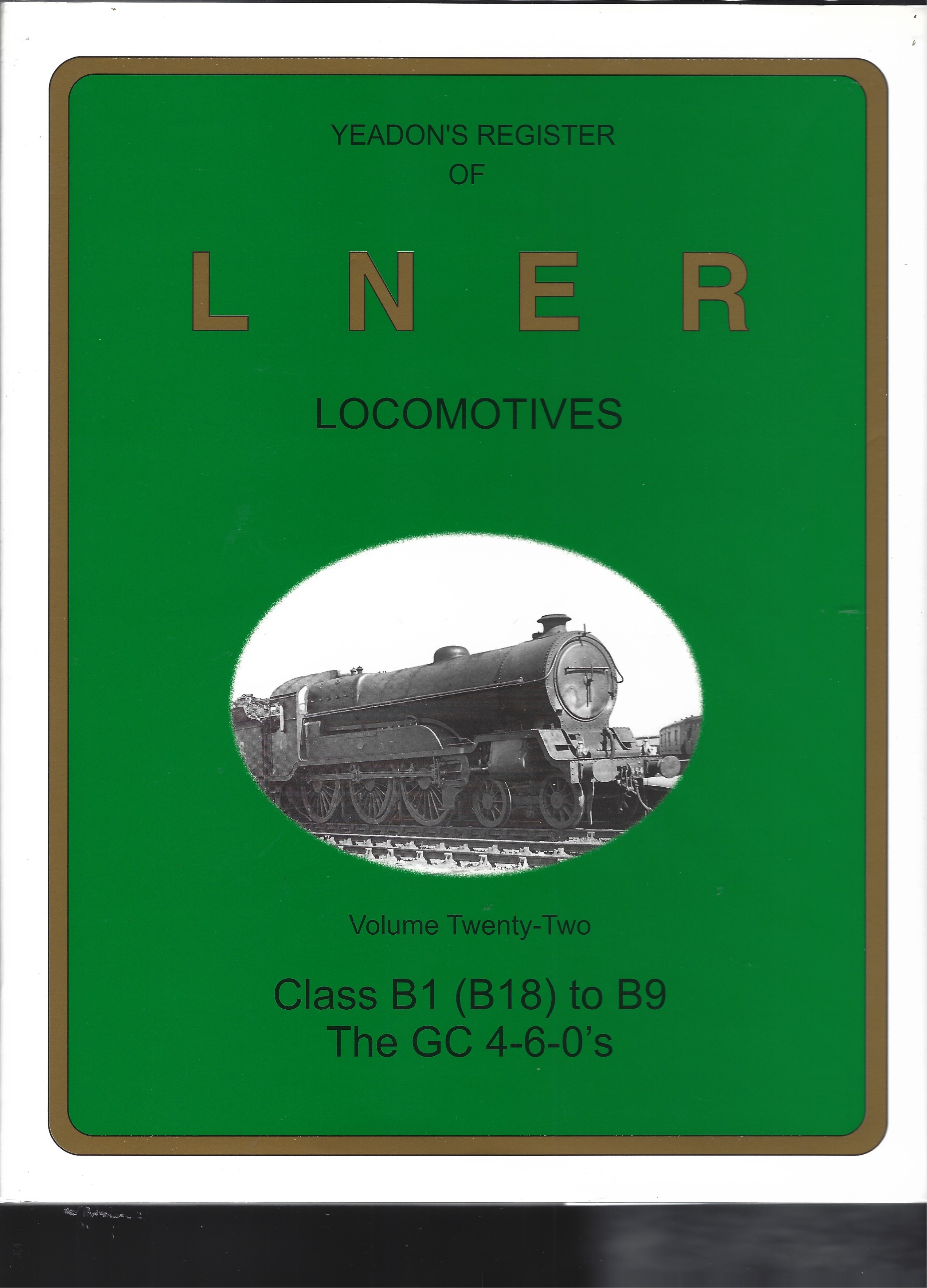 YEADON'S Register OF lner Locomotives: Class B1 (B18) TO B9, The GC 4-6 ...