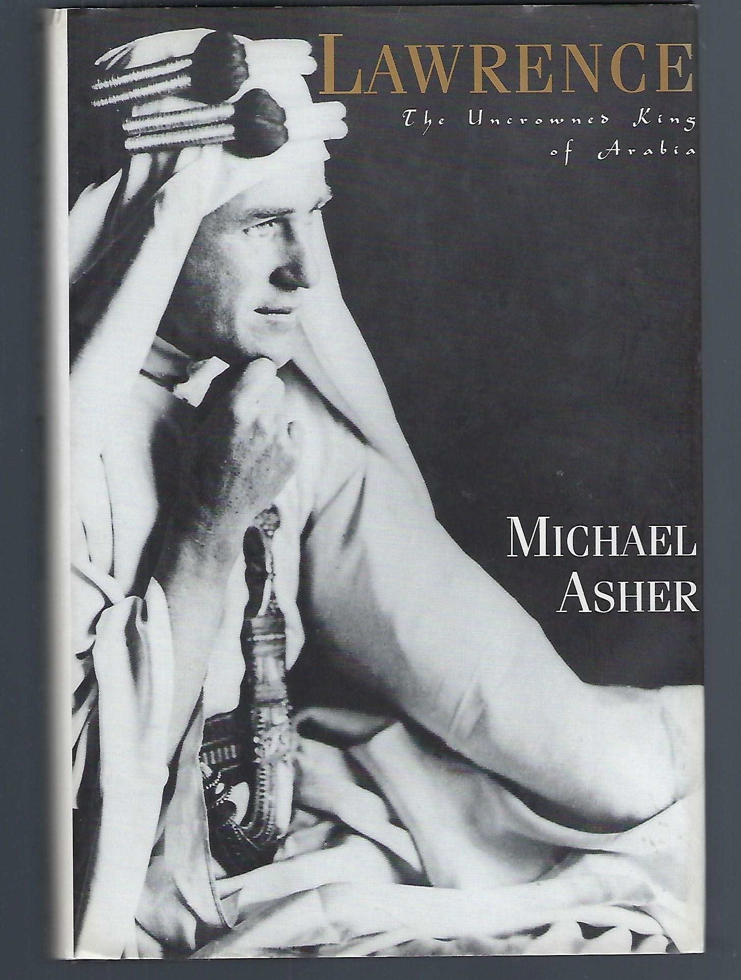 Lawrence: The Uncrowned King of Arabia by Asher, Michael: Very Good ...