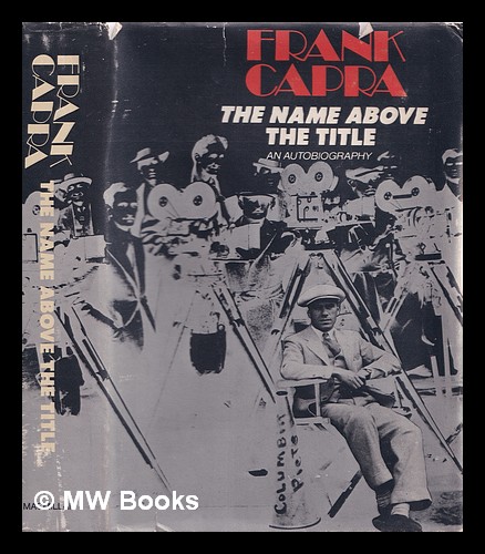 The name above the title : an autobiography / Frank Capra by Capra ...