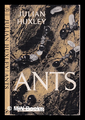 Ants / [by] Julian Huxley von Huxley, Julian (1887-1975): (1962) 1st ...
