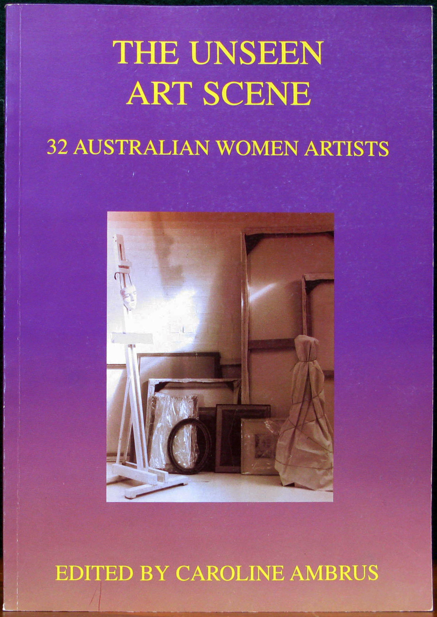 THE UNSEEN ART SCENE. Australian Women Artists. by AMBRUS, Caroline ...