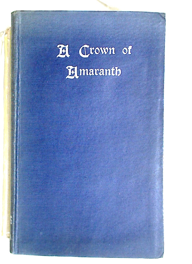 A Crown of Amaranth, Being a Collection of Noble Poems to the Memory of ...