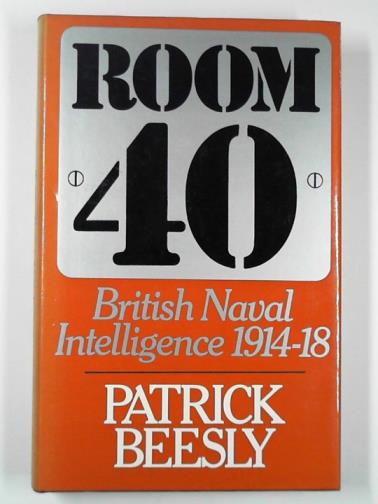 Room 40: British Naval Intelligence, 1914-18 by BEESLY, Patrick: (1982) First Edition ...