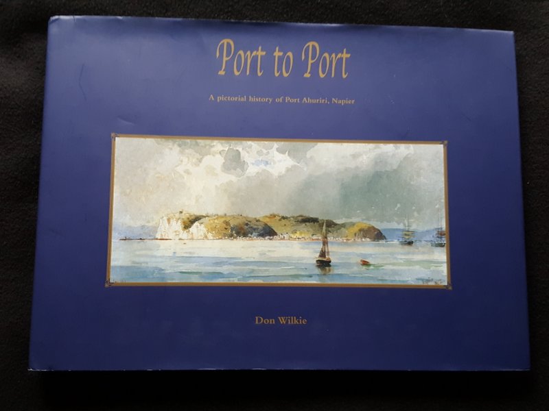 Port to port : a pictorial history of Port Ahuriri, Napier by Wilkie ...