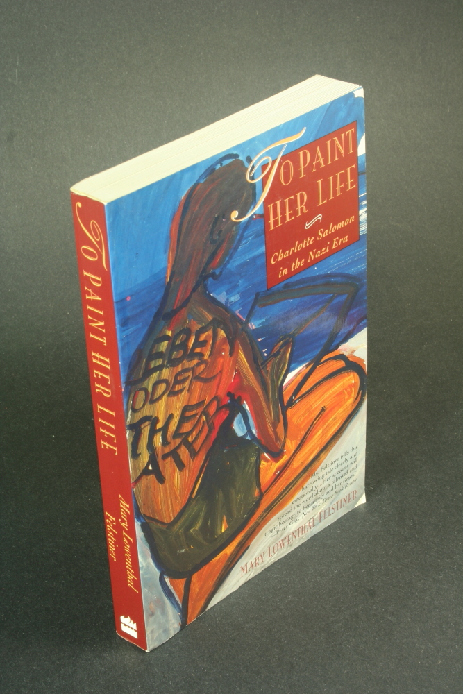 To paint her life. Charlotte Salomon in the Nazi era. by Felstiner ...