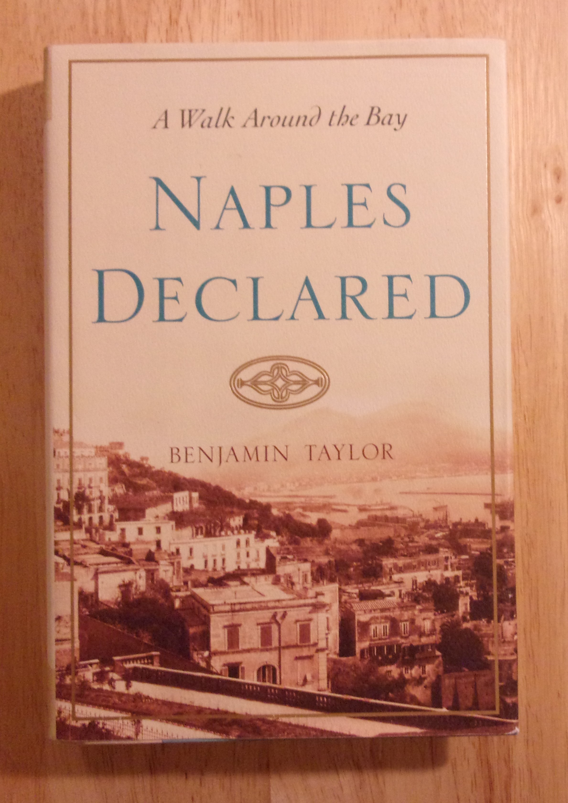 Naples Declared: A Walk Around the Bay by Taylor, Benjamin: Very Good Hardcover (2012) First ...